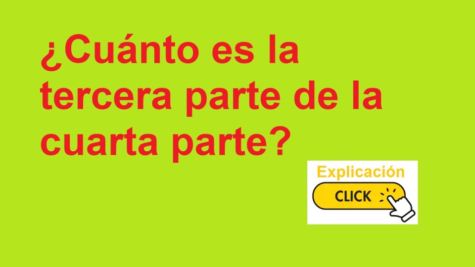 ¿Cuánto es la tercera parte de la cuarta parte?